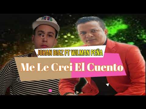 Johan Diaz Ft Wilman Peña – Me Le Crei EL Cuento (New 2020 ...