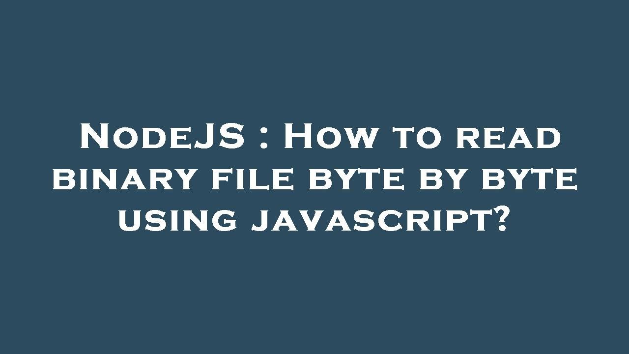 NodeJS : How to read binary file byte by byte using javascript?