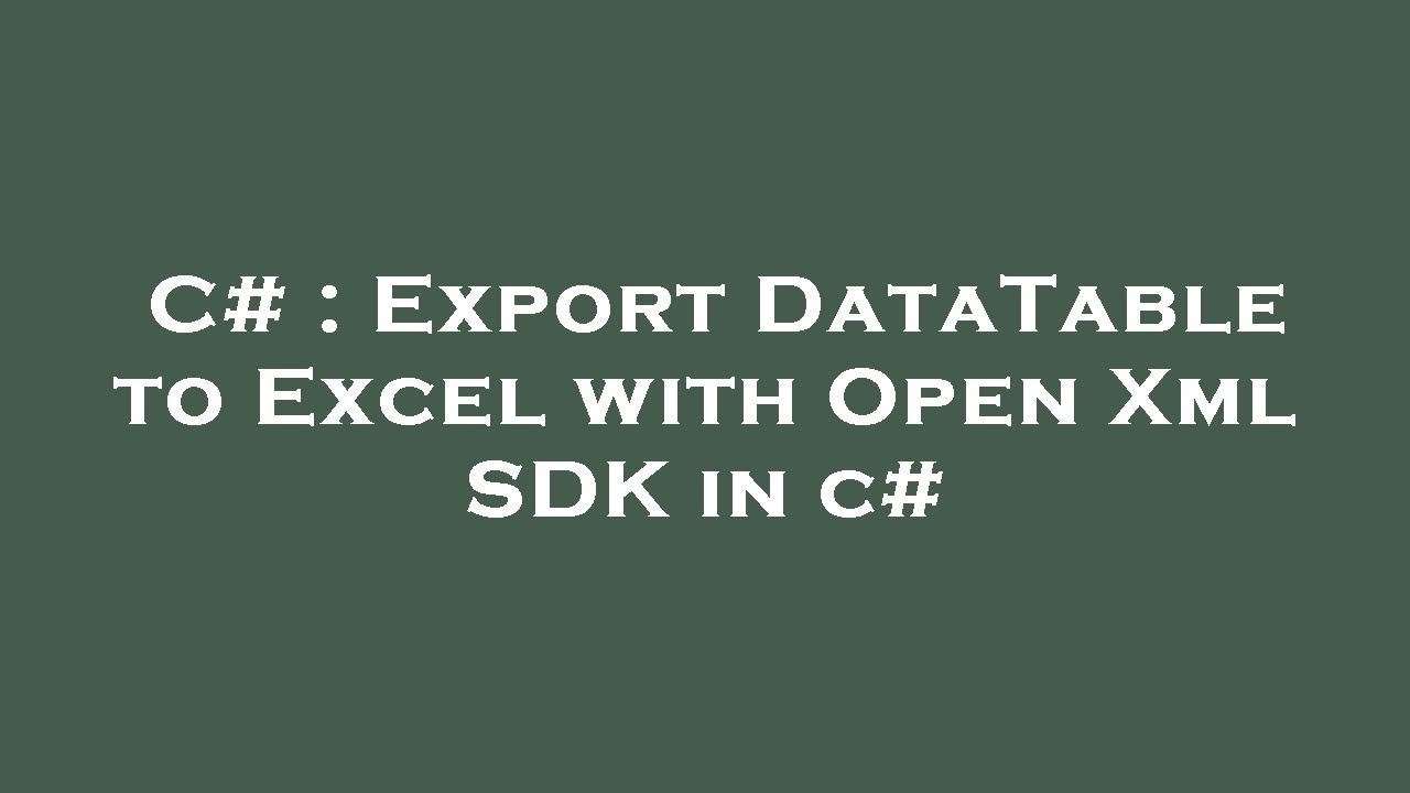C# : Export DataTable to Excel with Open Xml SDK in c#