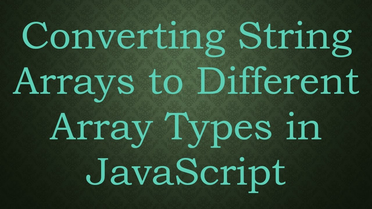 Converting String Arrays to Different Array Types in JavaScript