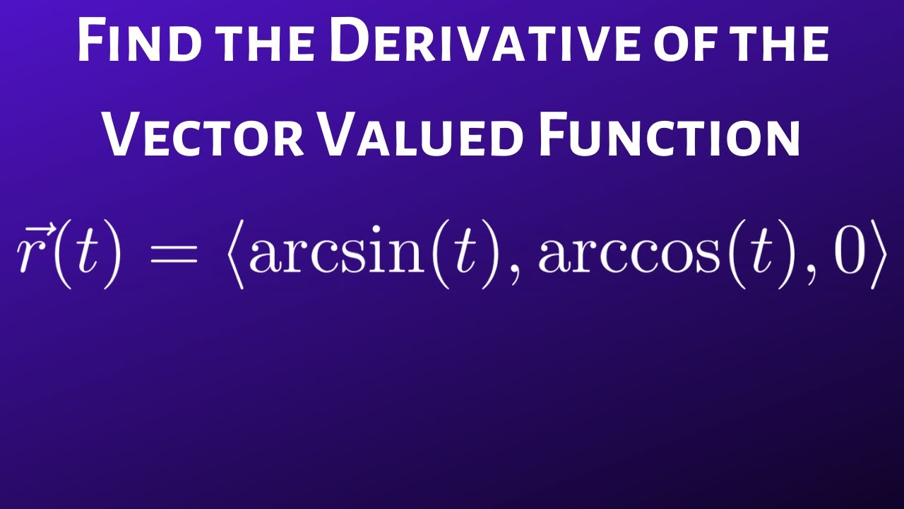 Derivative of Vector Valued Function with arcsine and arccosine