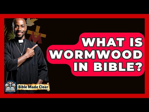 What Is Wormwood In Bible? - BibleMadeClear.com