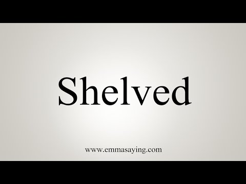 How To Say Shelved