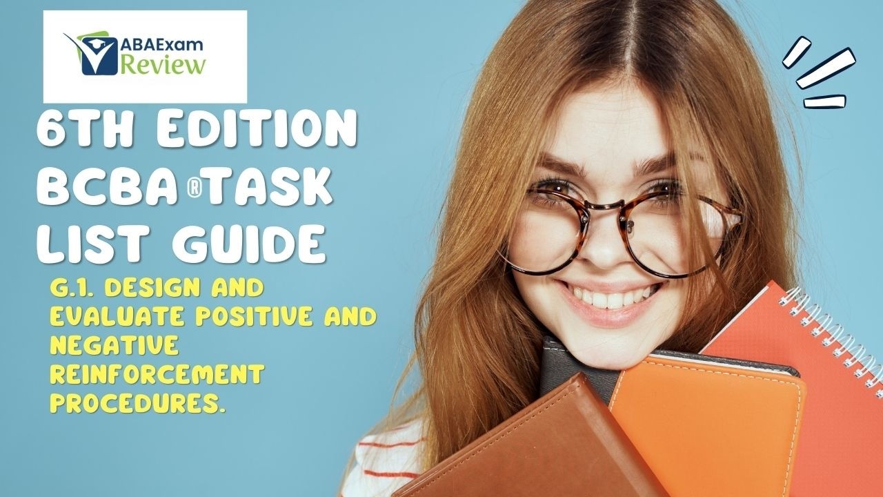 G.1. Design Positive and Negative Reinforcement Procedures | 6th ed. BCBA® TCO G1 | ABA Exam Review