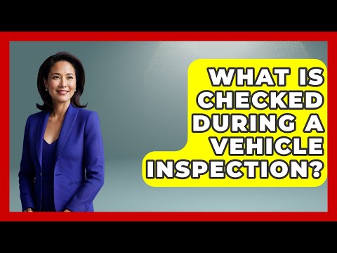 What Is Checked During A Vehicle Inspection? - Consumer Laws For You