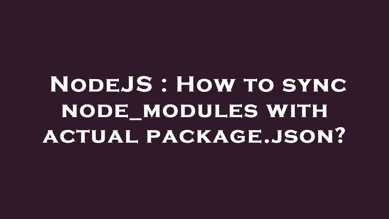 NodeJS : How to sync node_modules with actual package.json?