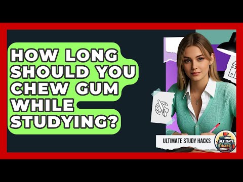 How Long Should You Chew Gum While Studying? - Ultimate Study Hacks