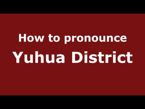 How to Pronounce Yuhua District - PronounceNames.com