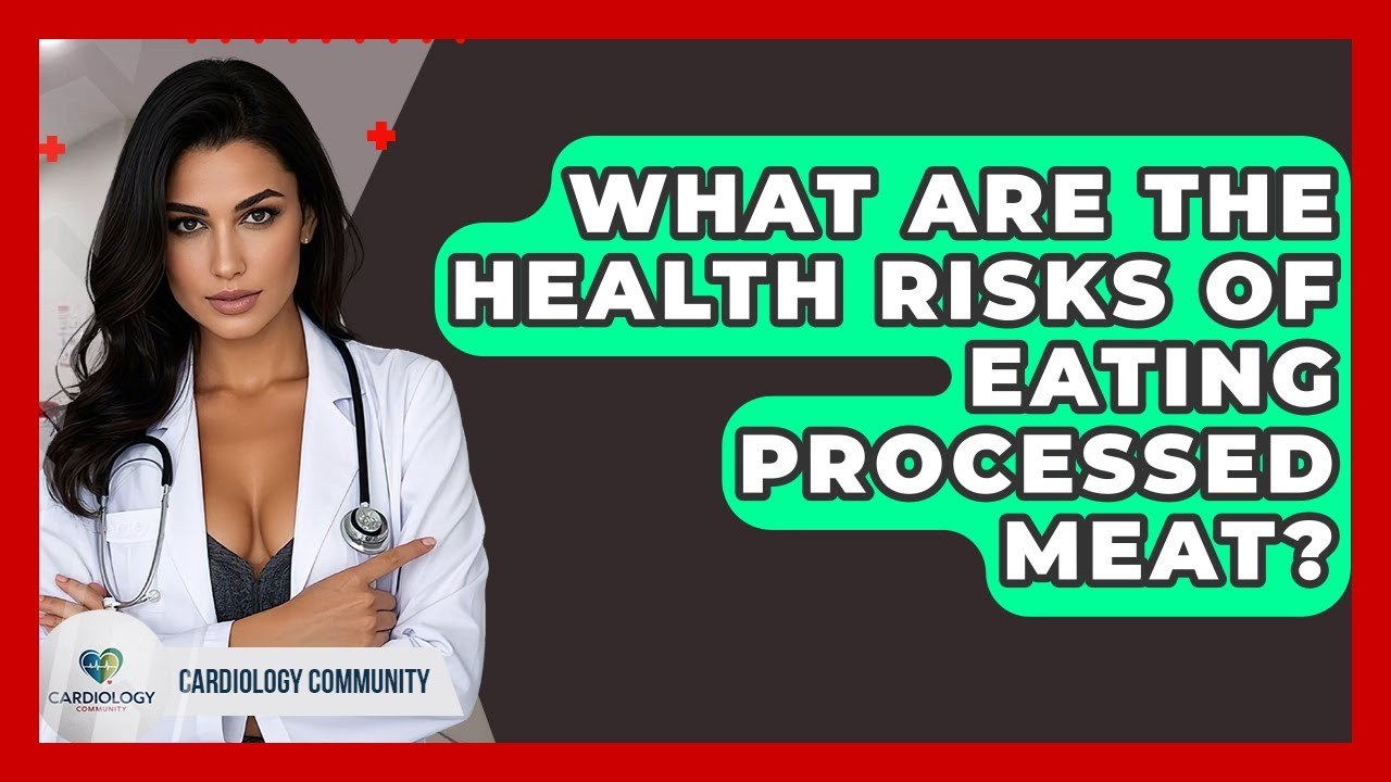 What Are The Health Risks Of Eating Processed Meat? - Cardiology Community