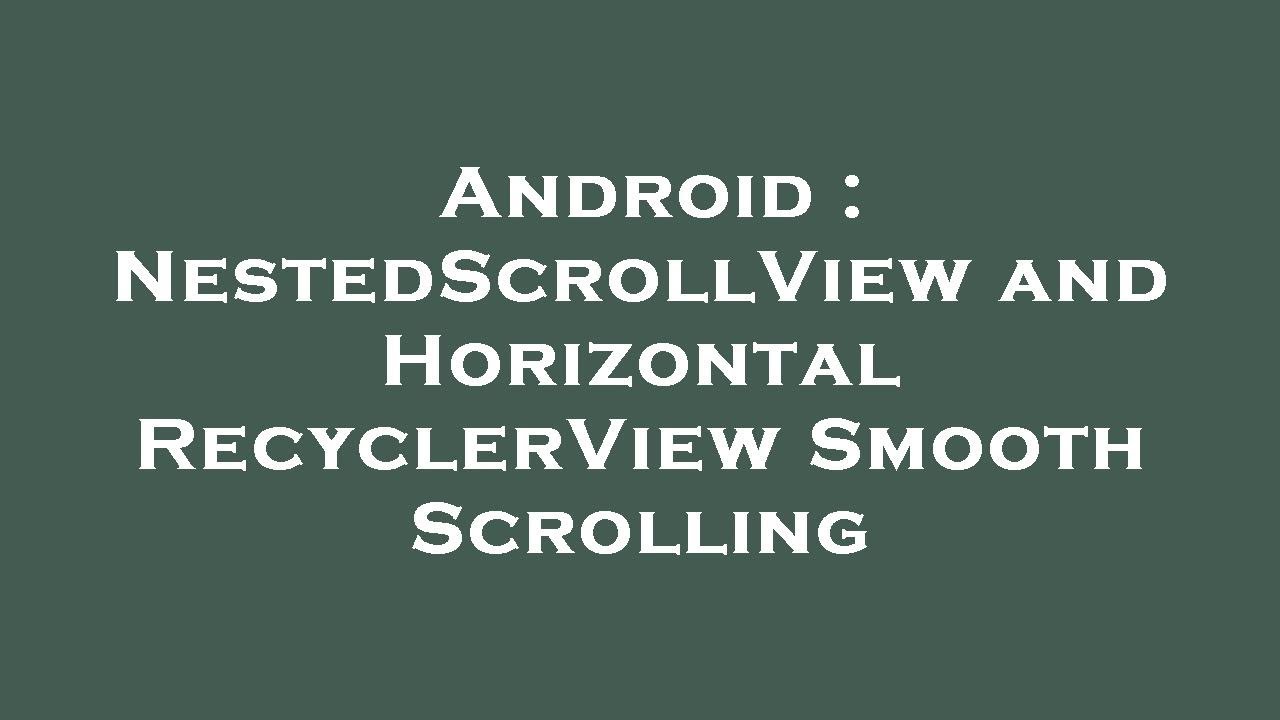 Android : NestedScrollView and Horizontal RecyclerView Smooth Scrolling