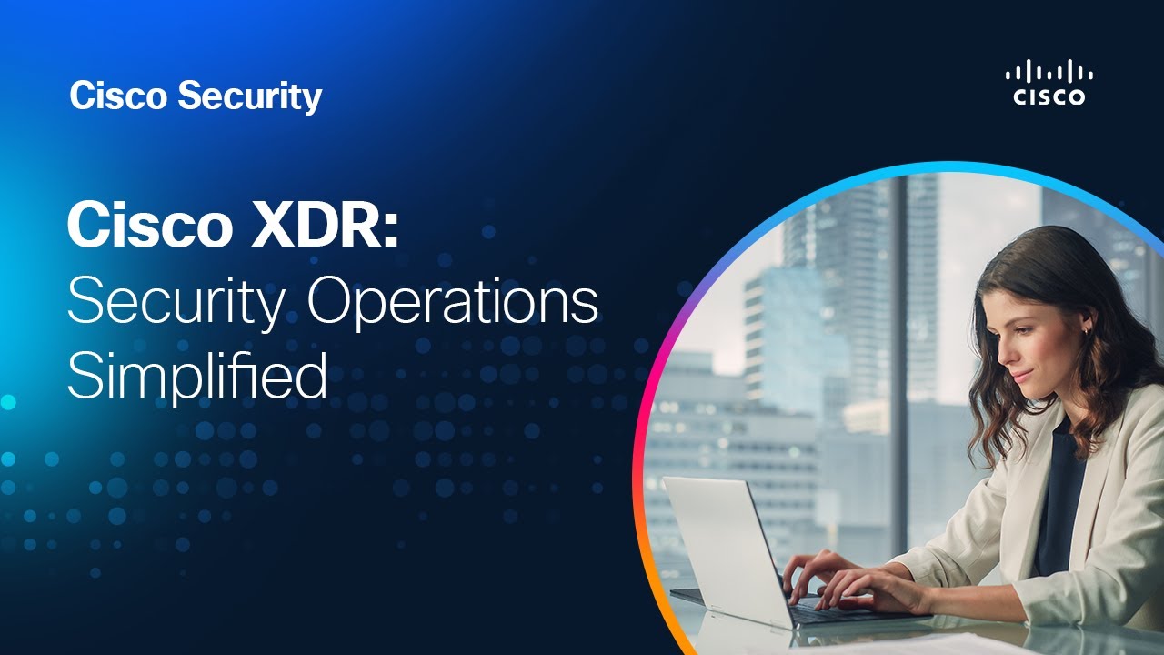 Cisco XDR: Security Operations Simplified​