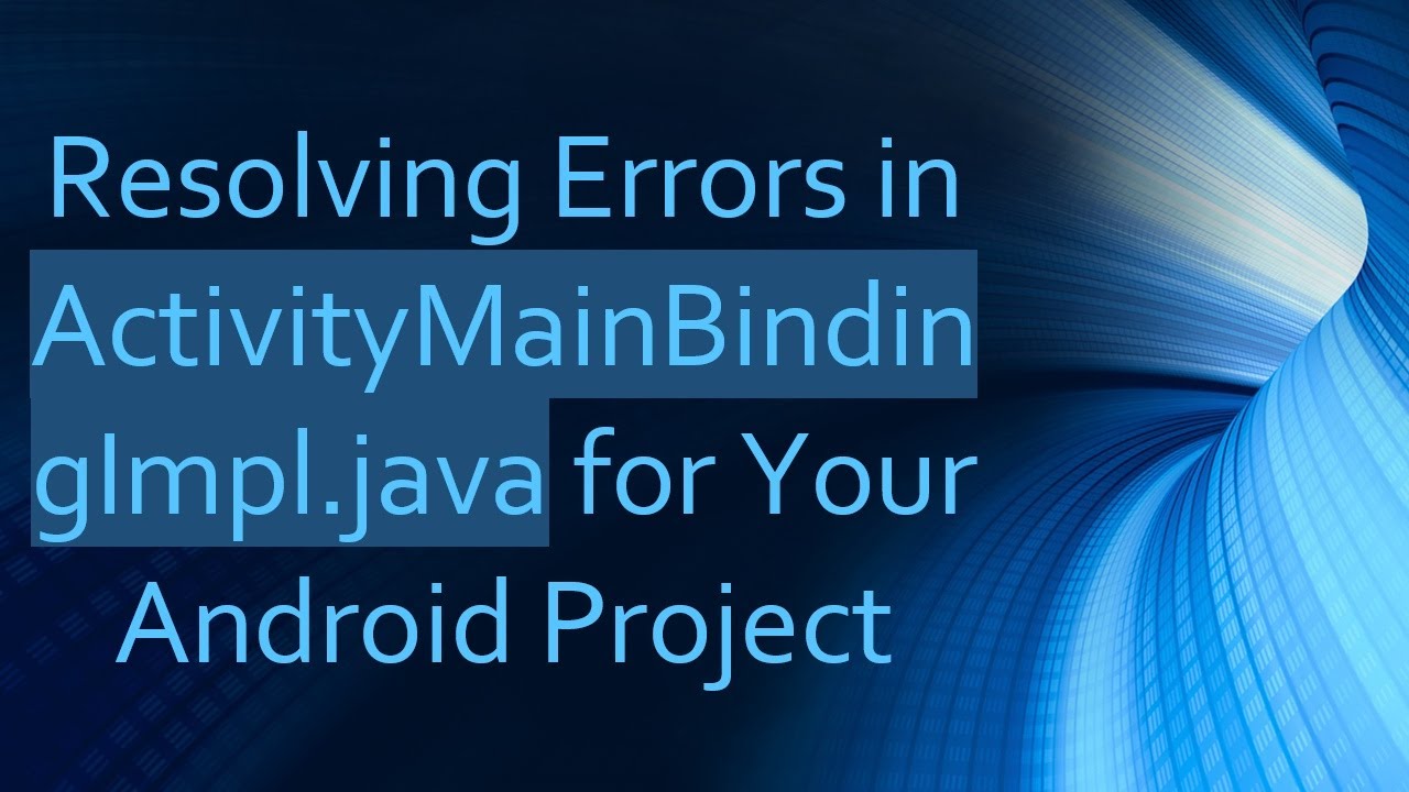 Resolving Errors in ActivityMainBindingImpl.java for Your Android Project