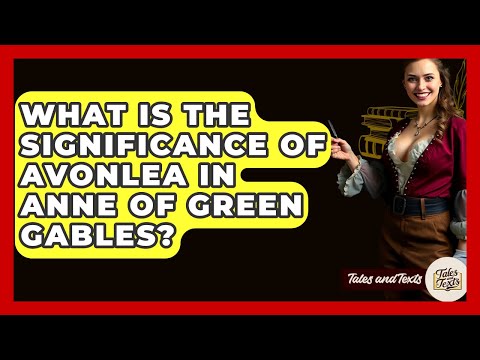 What Is The Significance Of Avonlea In Anne Of Green Gables? - Tales And Texts