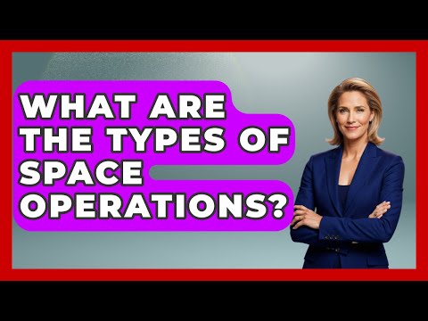What Are the Types of Space Operations? | Warriors In Space