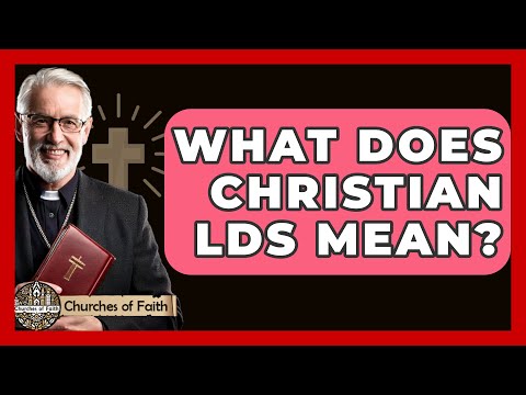 What Does Christian LDS Mean? - Churches Of Faith