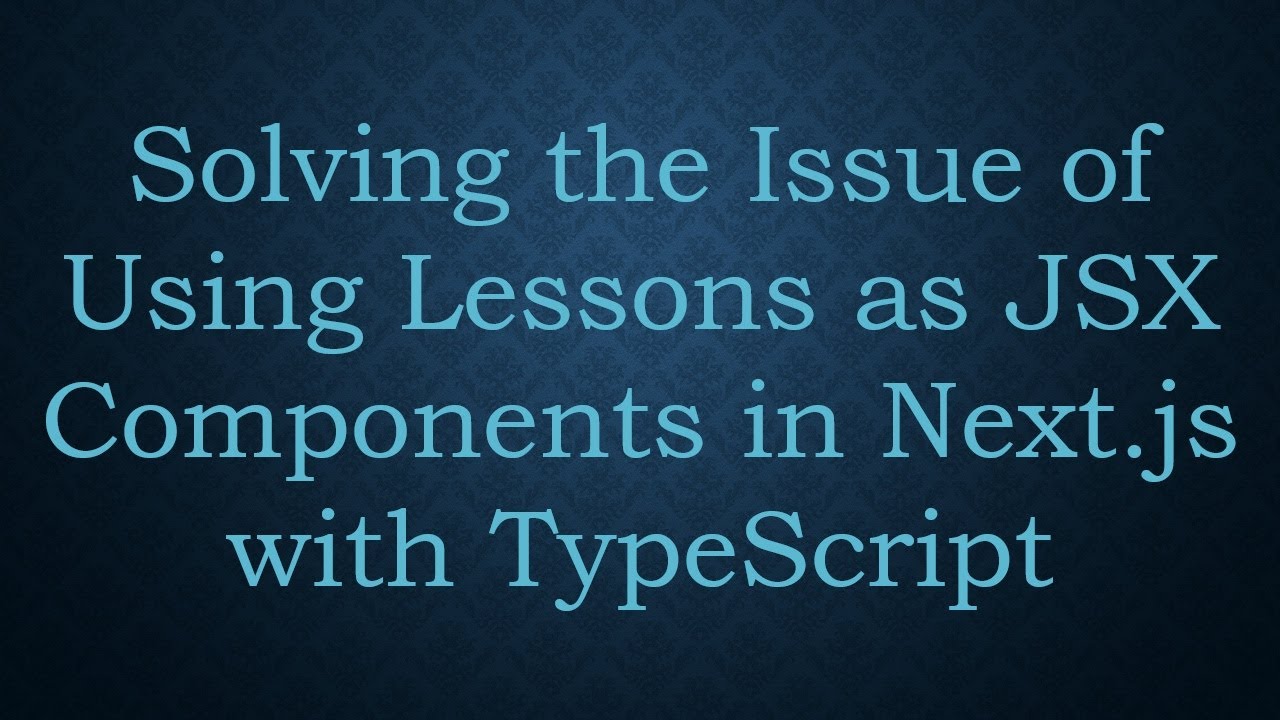 Solving the Issue of Using Lessons as JSX Components in Next.js with TypeScript