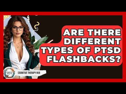 Are There Different Types Of PTSD Flashbacks? - Cognitive Therapy Hub