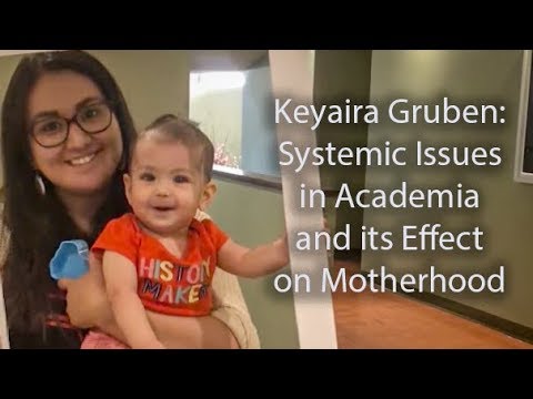 Keyaira Gruben - Systemic Issues in Academia and its Effect on Motherhood