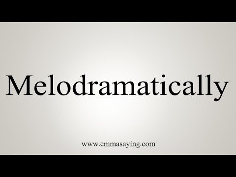 How To Say Melodramatically