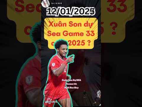TRANH CÃI Xuân Son dự Sea Game 33 cuối 2025 | Tin Tức Tử Tế