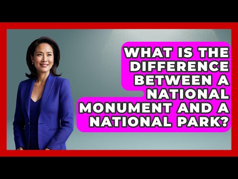 What Is the Difference Between a National Monument and a National Park?