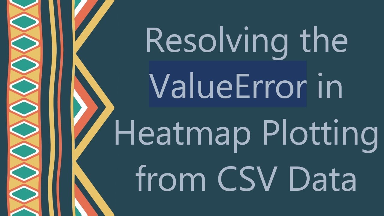 Resolving the ValueError in Heatmap Plotting from CSV Data