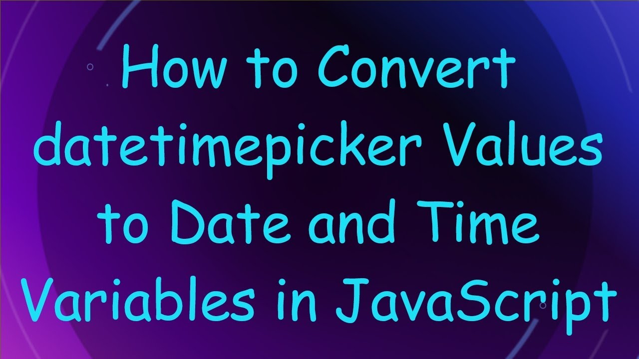 How to Convert datetimepicker Values to Date and Time Variables in JavaScript