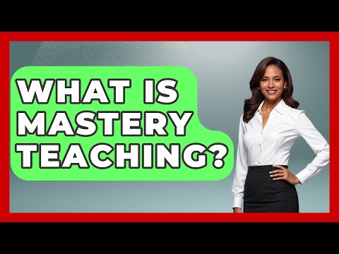 What Is Mastery Teaching? - Childhood Education Zone