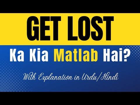 Get Lost Meaning in Urdu With Explanation | Get Lost Ka Kia Matlab Hota Hai | Urdu/Hindi
