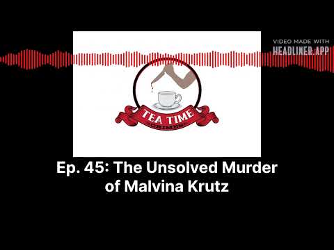 Episode 45: The Unsolved Murder of Malvina Krutz – Tea Time Crimes