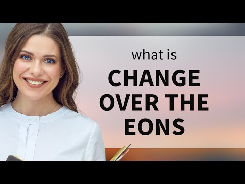 Understanding "Change Over the Eons"