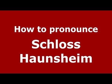 How to pronounce Schloss Haunsheim (Germany/German) - PronounceNames.com