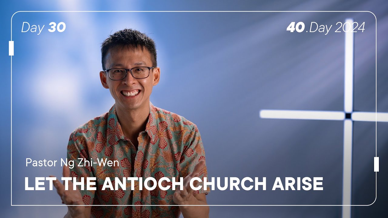 40.Day 2024, Day 30: Let the Antioch Church arise, Pastor Ng Zhi-Wen