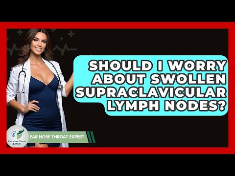 Should I Worry About Swollen Supraclavicular Lymph Nodes? - Ear Nose Throat Expert