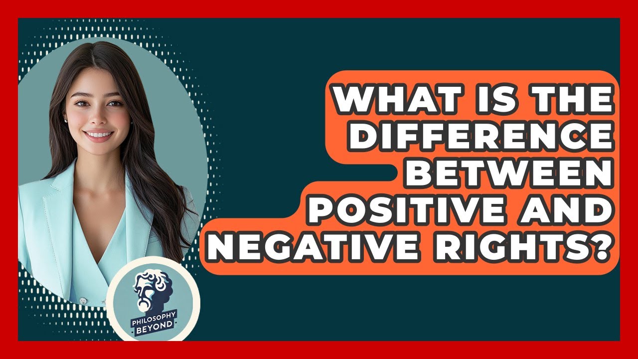 What Is The Difference Between Positive And Negative Rights? - Philosophy Beyond