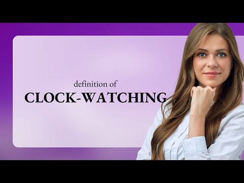Clock-watching | meaning of CLOCK-WATCHING
