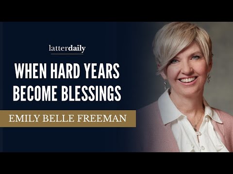 When Hard Years Become Blessings • Emily Belle Freeman • Fireside Clips • LatterDaily