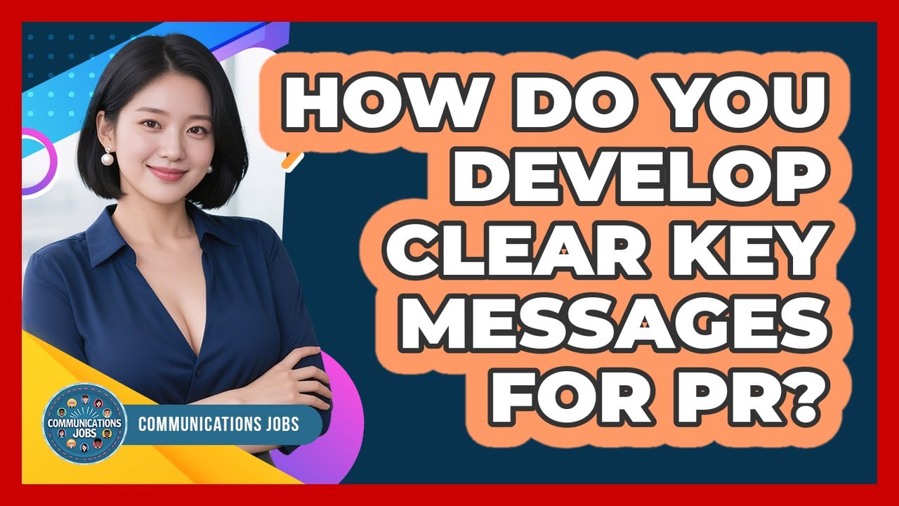 How Do You Develop Clear Key Messages For PR?