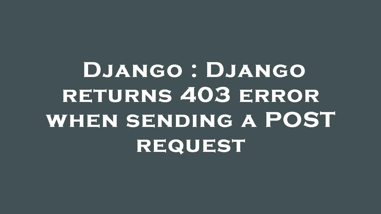 Django : Django returns 403 error when sending a POST request