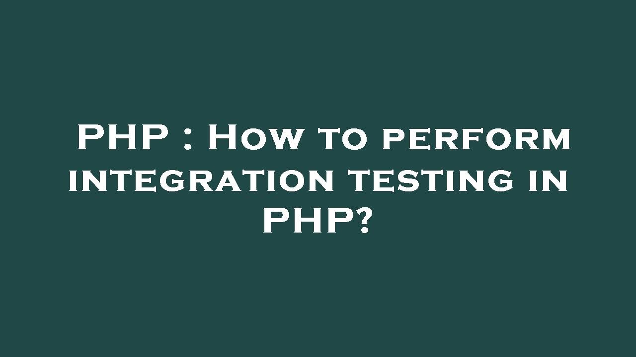 PHP : How to perform integration testing in PHP?