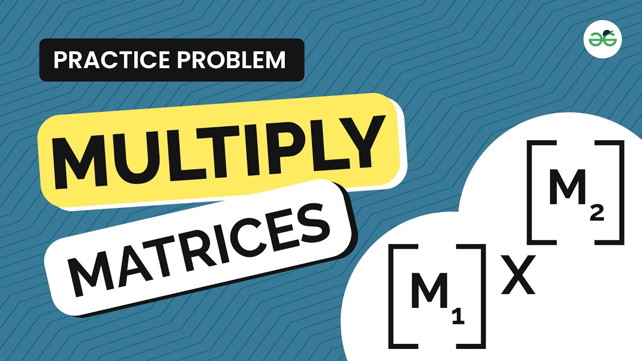 Multiply Matrices | School Practice Problem | GeeksforGeeks School