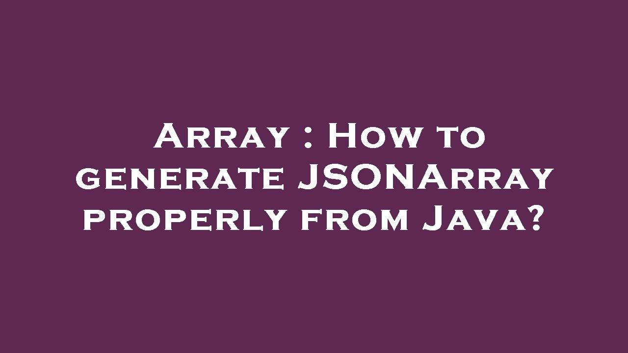 Array : How to generate JSONArray properly from Java?