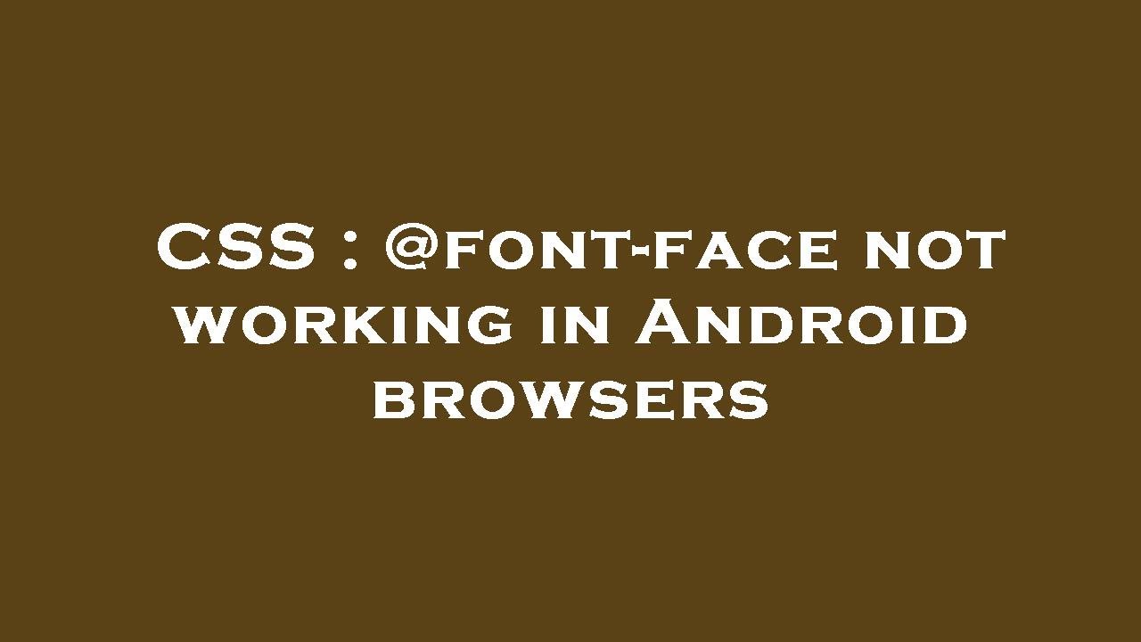CSS : @font-face not working in Android browsers