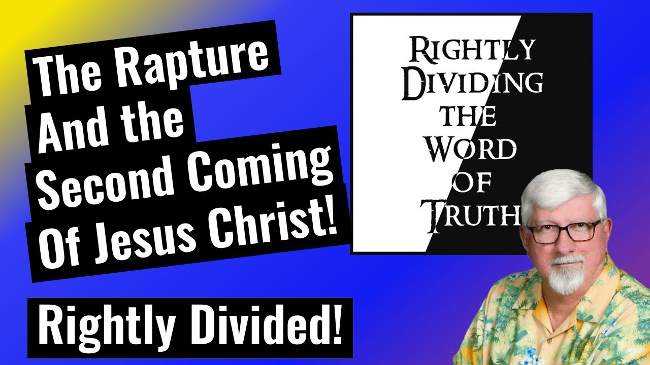 The Rapture and the Second Coming of Jesus Christ -- Rightly Divided!