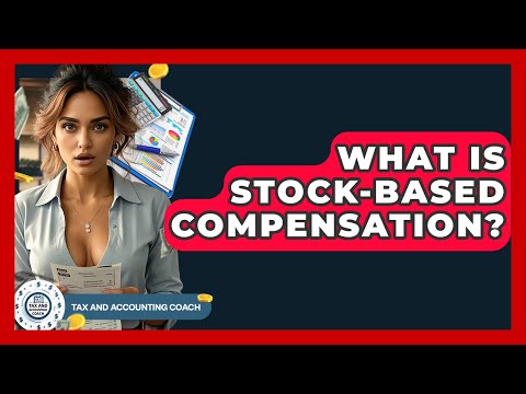 What Is Stock-Based Compensation? - Tax and Accounting Coach