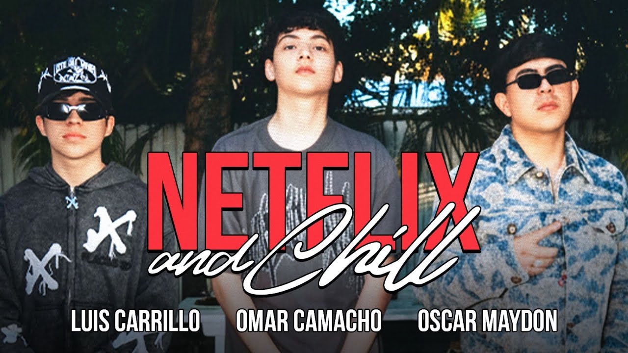 Netflix and Chill - Luis Carrillo, Omar Camacho y Oscar Maydon (Video oficial)