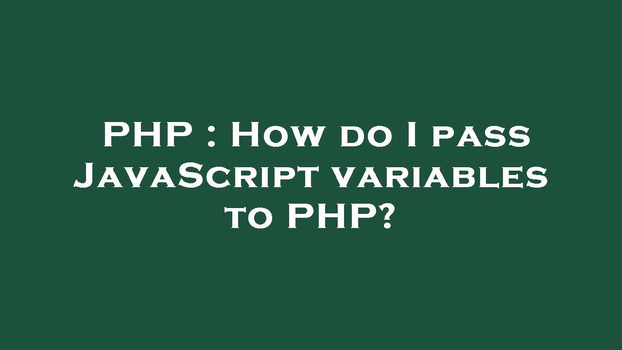 PHP : How do I pass JavaScript variables to PHP?