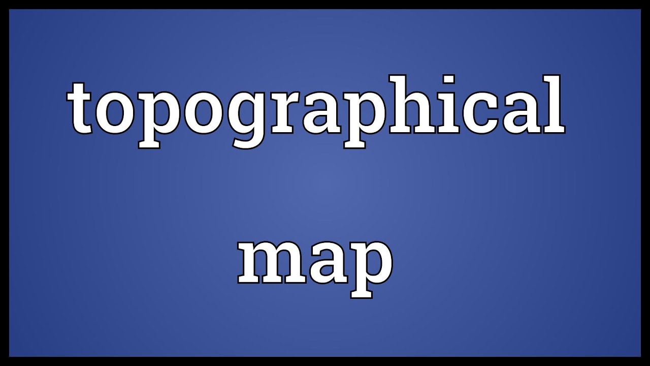 Topographical map Meaning