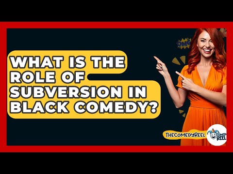 What Is The Role Of Subversion In Black Comedy? - The Comedy Reel
