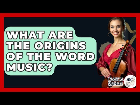 What Are The Origins Of The Word Music? - Classical Serenade